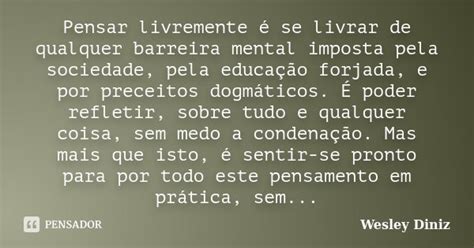 Pensar Livremente é Se Livrar De Wesley Diniz Pensador