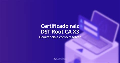 Como Resolver O Certificado Dst Ca X3 Blog Ns Tecnologia