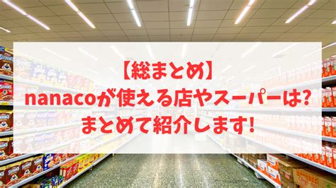 【総まとめ】nanacoが使える店やスーパーはまとめて紹介します 日常コレクション。