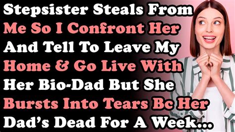 Stepsister Steals From Me So I Confront Her And Tell To Go Live With Her Bio Dad But She Bursts