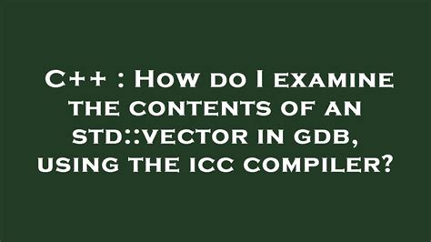 C How Do I Examine The Contents Of An Stdvector In Gdb Using The