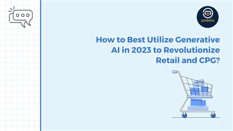 How To Best Utilize Generative Ai In 2024 To Revolutionize Retail And Cpg