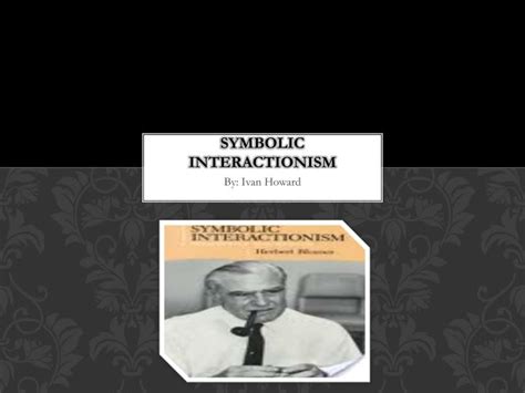 Ppt Symbolic Interactionism Powerpoint Presentation Free Download