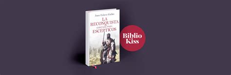 La Reconquista Contada Para Escépticos Kiss Fm