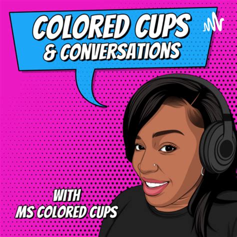 Colored Cups🍷🍷 Andconversations 🎙🗣 Podcast On Spotify