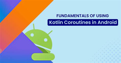 Fundamentals Of Using Kotlin Coroutines In Android