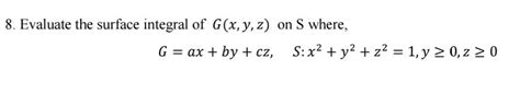 Solved 8 Evaluate The Surface Integral Of G X Y Z On S Chegg Com