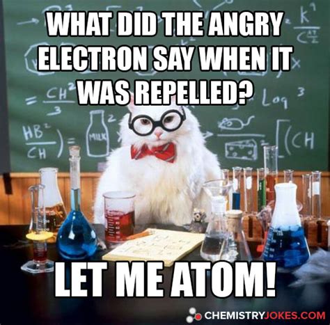 Chemistry Jokes Blog Archive What Did The Angry Electron Say When It