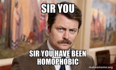 Sir You Sir You Have Been Homophobic Ron Swanson I Am A Simple Man