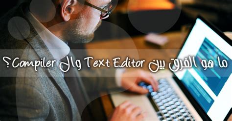 خطوات مطور Devsteps ما هو الفرق بين Text Editor وال Compiler؟