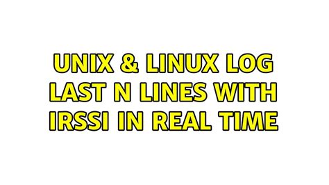 Unix And Linux Log Last N Lines With Irssi In Real Time Youtube