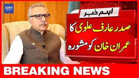 Breaking News Sadar Arif Alvi Ka Imran Khan Ko Mashwara Dawn News