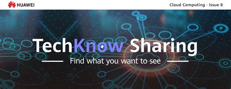 Techknow Sharing Cloud Computing • Issue 8 Huawei Enterprise Support Community