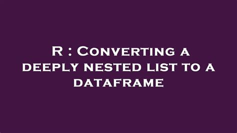 R Converting A Deeply Nested List To A Dataframe Youtube