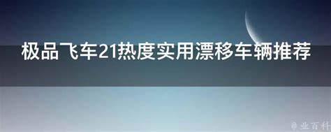 极品飞车21热度实用漂移车辆推荐 业百科