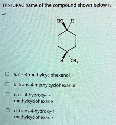 The IUPAC Name Of The Compound Shown Below Is A Cis 4