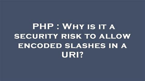 PHP Why Is It A Security Risk To Allow Encoded Slashes In A URI