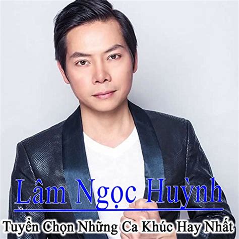 Tuyen Chon Nhung Ca Khuc Hay Nhat Cua Lam Ngoc Huynh By Lam Ngoc Huynh