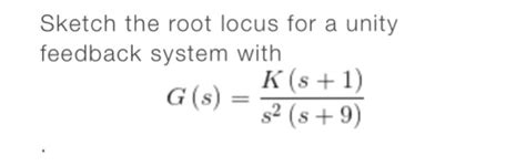Solved Sketch The Root Locus For A Unity Feedback System Chegg