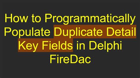 How To Programmatically Populate Duplicate Detail Key Fields In Delphi