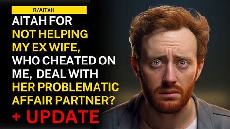 AITAH for not helping my ex wife, who cheated on me, deal with her problematic affair partner ...