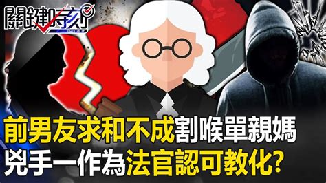 前男友求和不成割喉單親媽還辱屍 恐怖情人一作為法官認「可教化」無期改判21年！【關鍵時刻】20240122 6 劉寶傑 林裕豐 Youtube