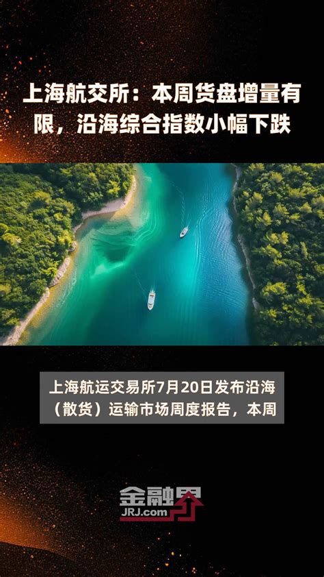 上海航交所：本周货盘增量有限，沿海综合指数小幅下跌快报凤凰网视频凤凰网