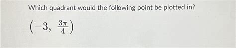 Solved Which Quadrant Would The Following Point Be Plotted Chegg