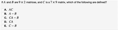 Solved If A And B Are 92 Matrices And C Is A 79 Matrix Chegg Com