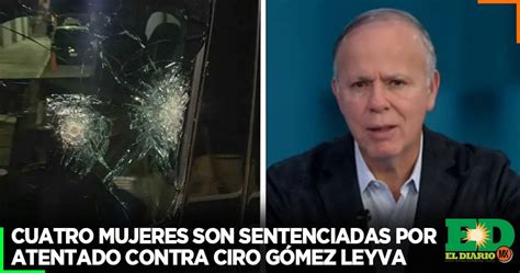 Cuatro Mujeres Son Sentenciadas Por Atentado Contra Ciro Gómez Leyva