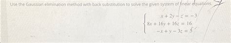 Solved Use The Gaussian Elimination Method With Back