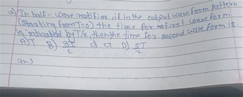 12 In Half Wave Rectifier If In The Output Wave Form Pattern Starting