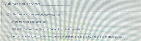 Solved A Derived Trait Is One Thatis The Product Of An