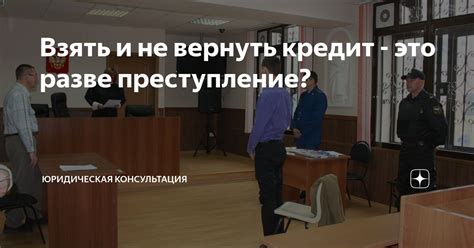 Взять и не вернуть кредит это разве преступление Юридическая консультация Дзен