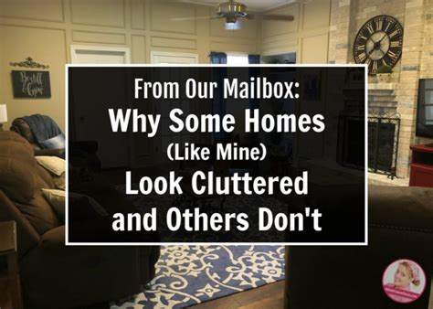 From Our Mailbox Why Some Homes Like Mine Look Cluttered And Others Dont Dana K White A