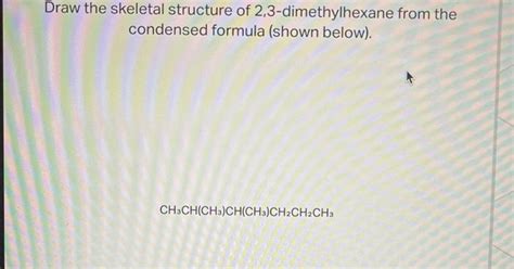 Solved Draw The Skeletal Structure Of 23 Dimethylhexane