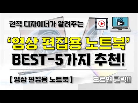현직 디자이너의 추천 영상 편집용 노트북 BEST 5 소개 동영상 요약 Glarity