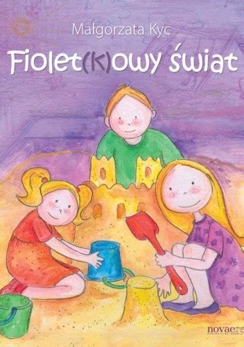 Fiolet K Owy świat Małgorzata Kyc Książka W Lubimyczytac Pl