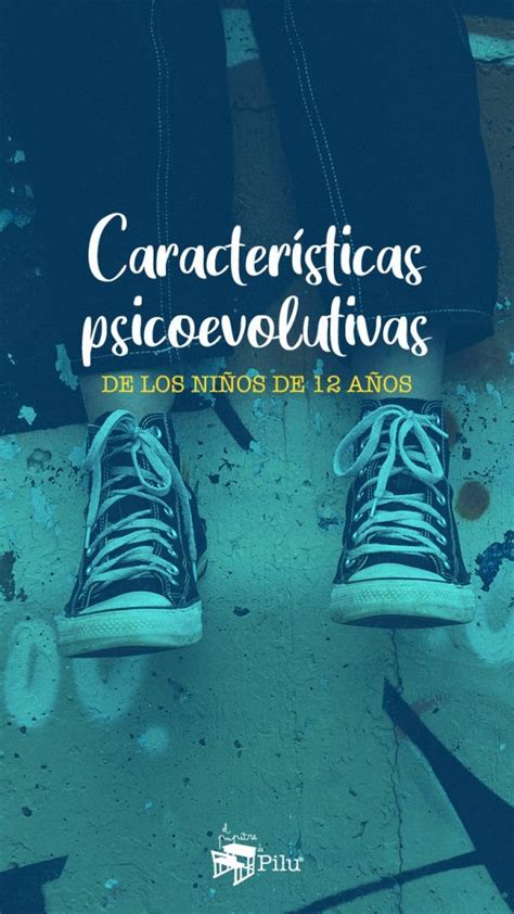 Características Psicoevolutivas De Los Niños De Doce Años El Pupitre
