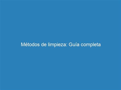 Métodos De Limpieza Guía Completa Mecna