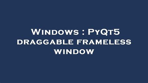 Windows Pyqt5 Draggable Frameless Window Youtube