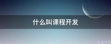 什么叫课程开发 业百科