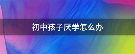 初中孩子厌学怎么办 业百科