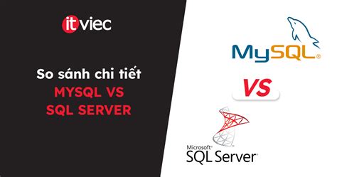 Mysql Vs Sql Server Nên Chọn Rdbms Nào Itviec Blog
