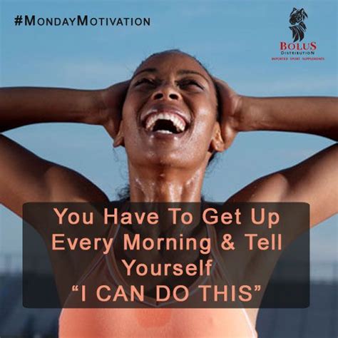 Mondaymotivation You Have To Get Up Every Morning And Tell Yourself “i