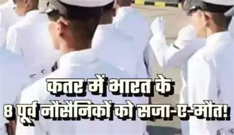 कतर ने 8 पूर्व भारतीय नौसैनिकों को सुनाई सजा ए मौत जाने पूरा मामला