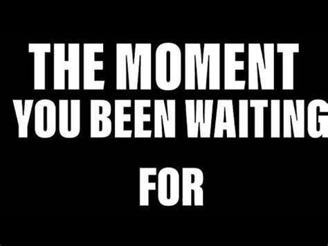 The Moment You Been Waiting For YouTube