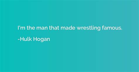 Im The Man That Made Wrestling Famous Hulk Hogan