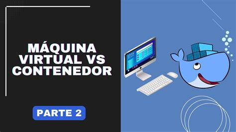 🚀 Máquinas Virtuales Vs Contenedores ¿qué Es Docker Y Cómo Resuelve