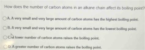 Solved How Does The Number Of Carbon Atoms In An Alkane Chain Affect Its Boiling Point A A